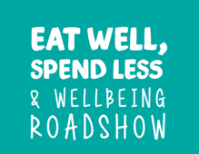 Information on the Eat Well Spend Less and Wellbeing Roadshows ...